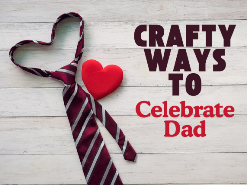 Crafty Ways to Celebrate Dad This Father’s Day - Fairfield World Blog
