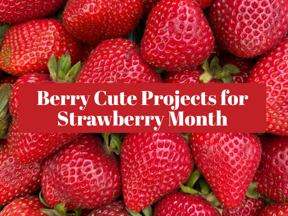 Berry Cute Projects for Strawberry Month - Fairfield World